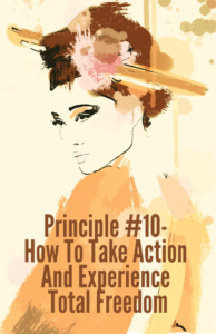 Principle #10 - How To Take Action And Experience Total Freedom - Whole ...